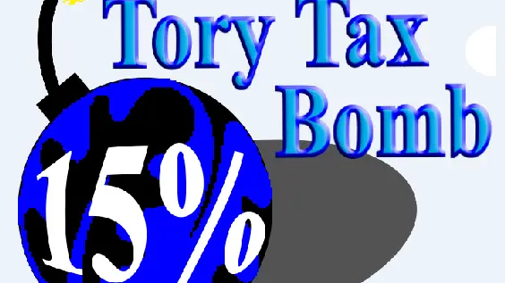 15% Tory Tax Bomb - the unfair consequence of years of mismanagement ...